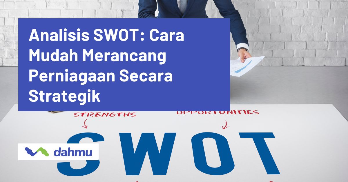 Analisis SWOT: Cara Mudah Merancang Perniagaan Secara Strategik | Dahmu